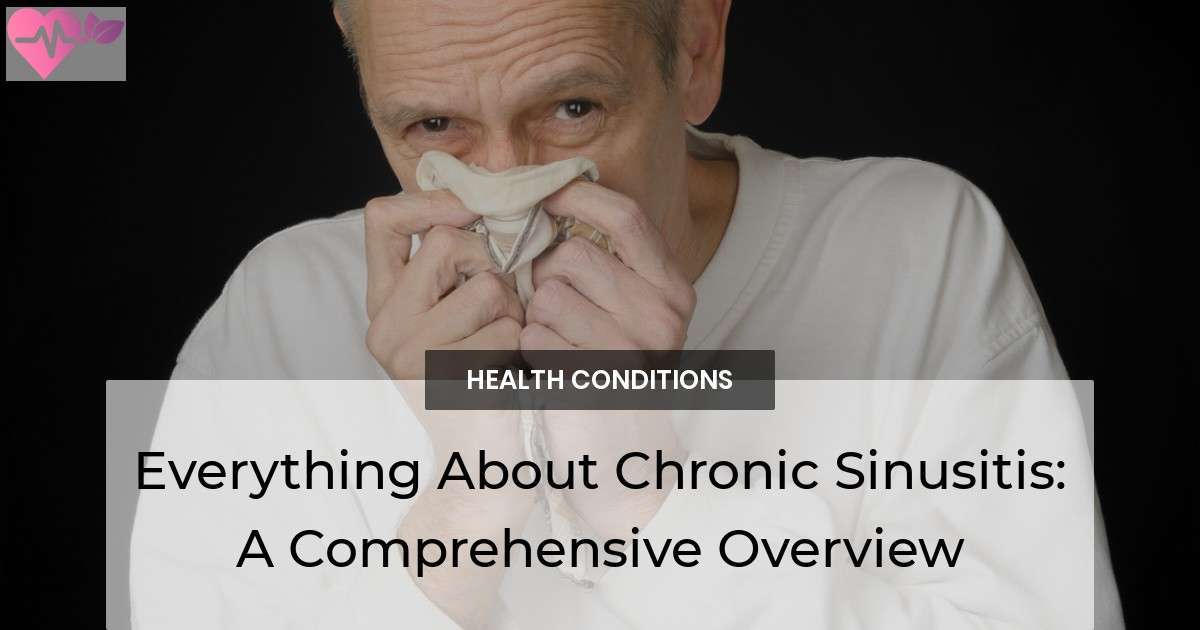 Everything You Need to Know About Chronic Sinusitis: A Comprehensive ...