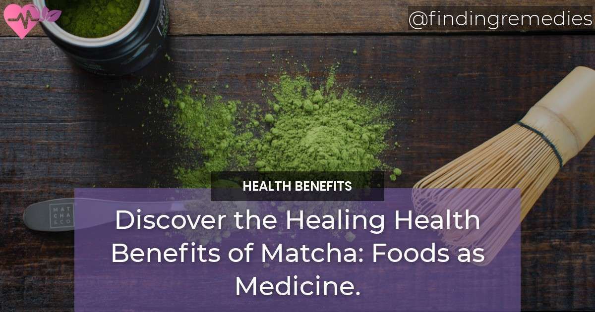 Discover the Healing Health Benefits of Matcha: Foods as Medicine