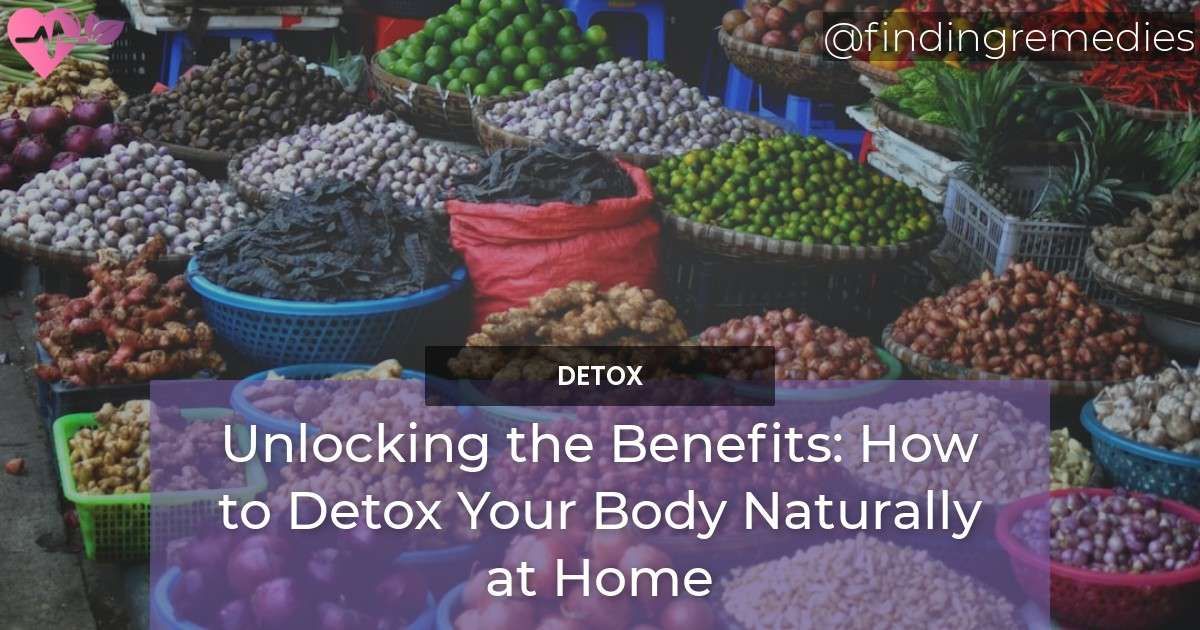 Unlocking the Benefits: How to Detox Your Body Naturally at Home