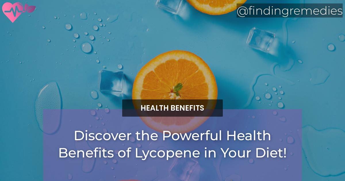 Discover the Powerful Health Benefits of Lycopene in Your Diet!