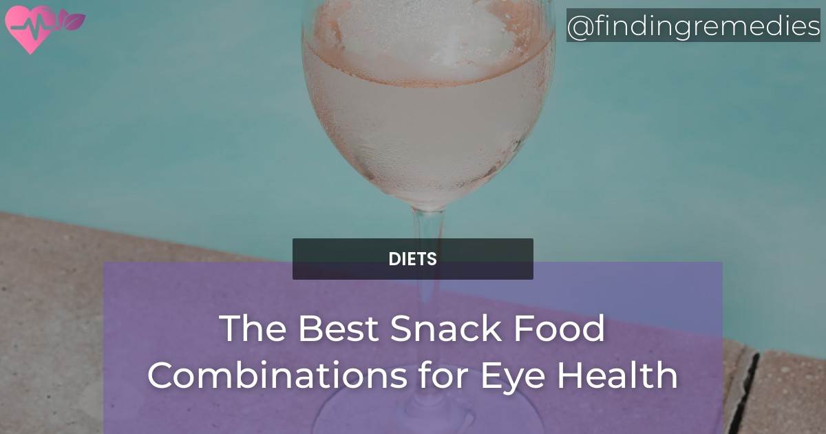 The Best Snack Food Combinations for Eye Health