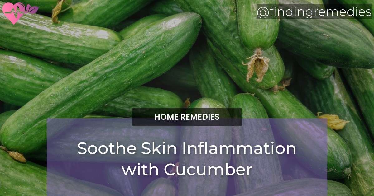 Soothe Naturally: Cucumber for Skin Inflammation