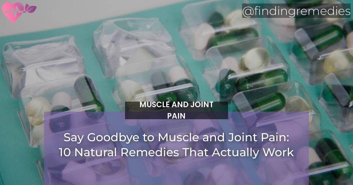 Say Goodbye to Muscle and Joint Pain: 10 Natural Remedies That Actually ...