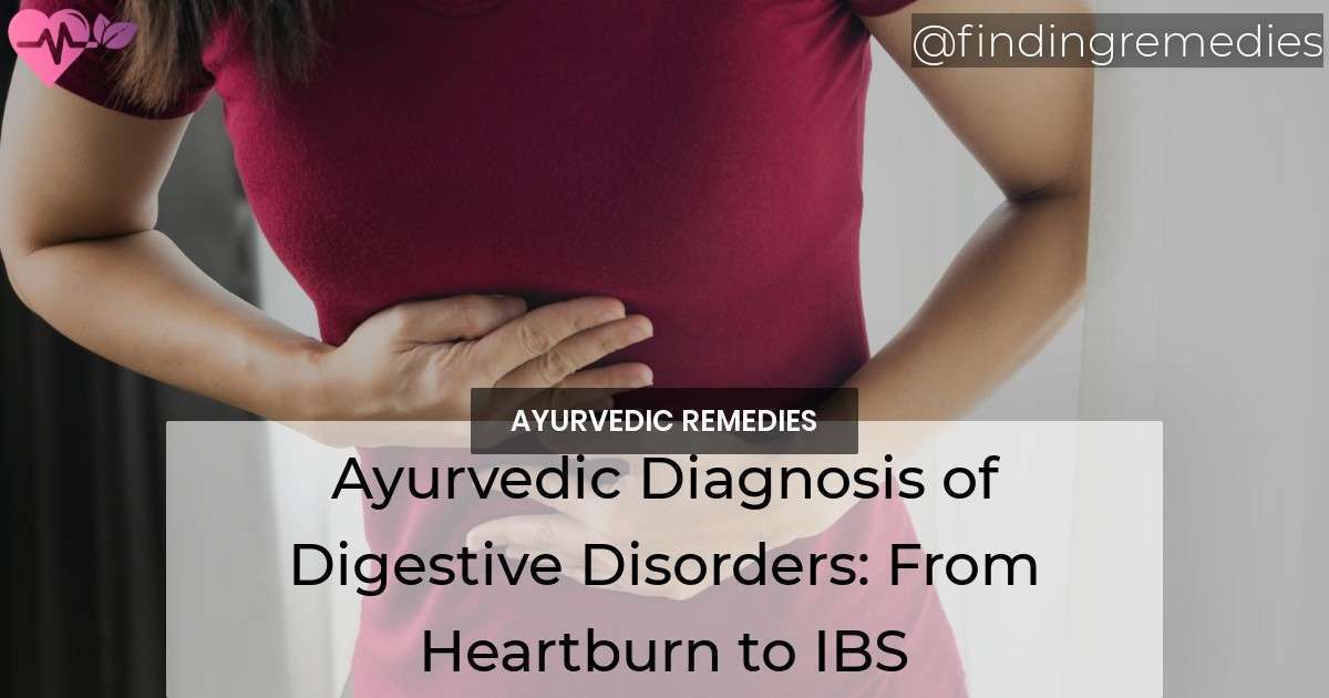 Ayurvedic Diagnosis of Digestive Disorders: From Heartburn to IBS