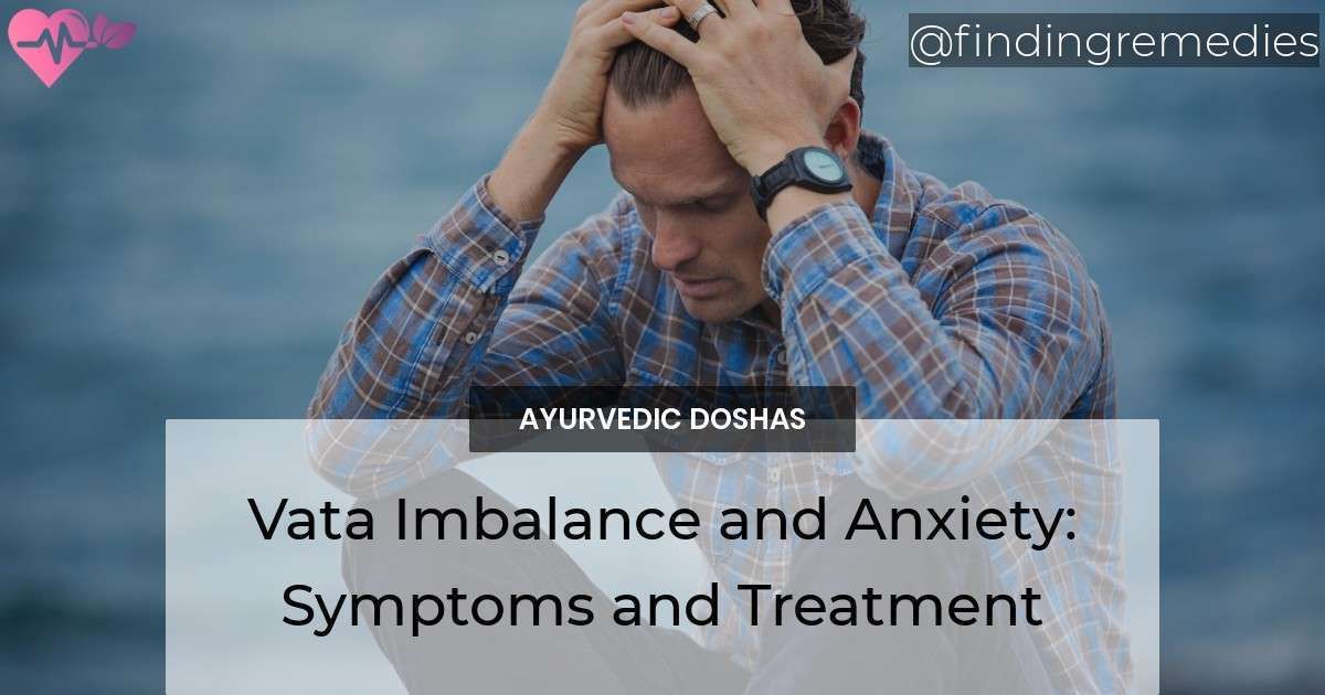 The Connection Between Vata Imbalance and Anxiety: Symptoms and Treatment