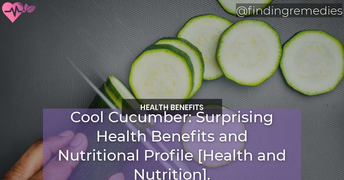 Cool Cucumber: Surprising Health Benefits of Cucumber and Nutritional ...