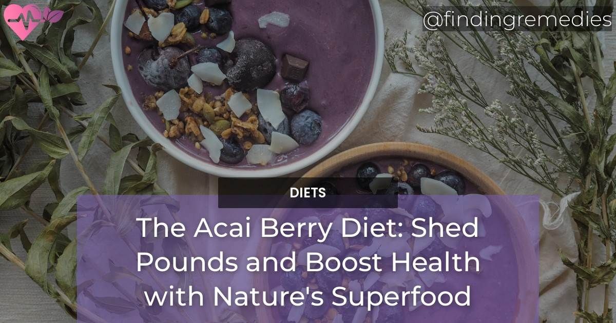 The Acai Berry Diet: Shed Pounds and Boost Health with Nature's Superfood