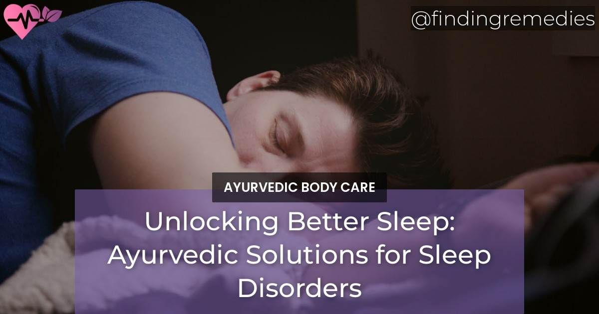 Unlocking Better Sleep: Ayurvedic Solutions for Sleep Disorders