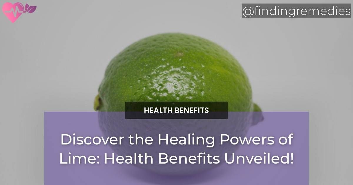 Discover the Healing Powers of Lime: Health Benefits Unveiled!