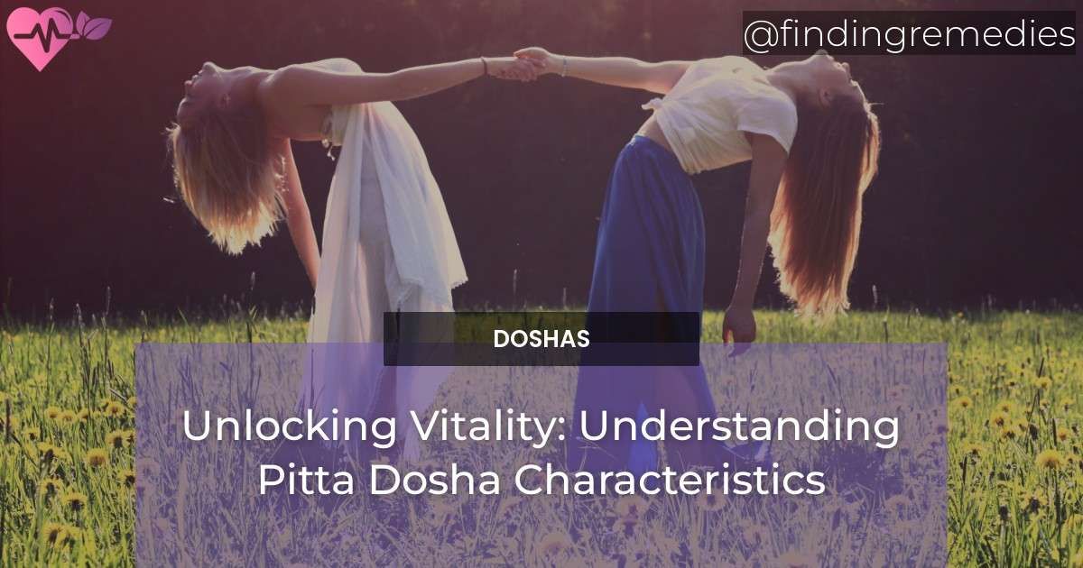 Unlocking Vitality: Understanding Pitta Characteristics